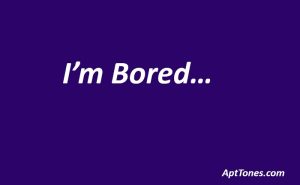 25 Funny Ways to Say "I'm Bored" - Apt Tones