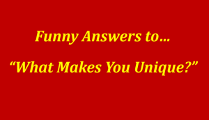 25 Funny Answers to "What Makes You Unique?" - Apt Tones