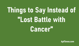 25 Things to Say Instead of "Lost Battle with Cancer" - Apt Tones