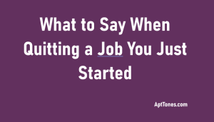 What to Say When Quitting a Job You Just Started: 20 Ideas - Apt Tones