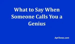 15 Things to Say When Someone Calls You a Genius - Apt Tones