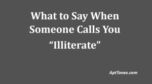 25 Things to Say When Someone Calls You Illiterate - Apt Tones