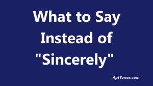 What to Say Instead of "Sincerely" (20 Cool Ideas) - Apt Tones